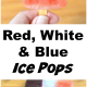 Patriotic Red White And Blue Ice Pops Recipe